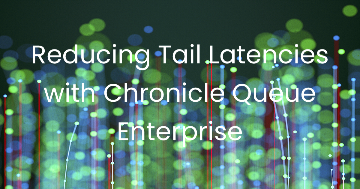 Reducing Tail Latencies with Chronicle Queue Enterprise - Chronicle ... Reducing Tail Latencies with Chronicle Queue Enterprise - Chronicle ...
